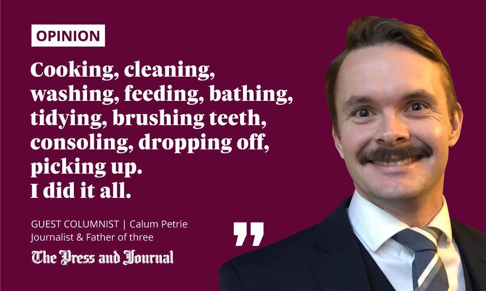 Calum Petrie: We Dads do our bit, and don't need a 'pat on the back'